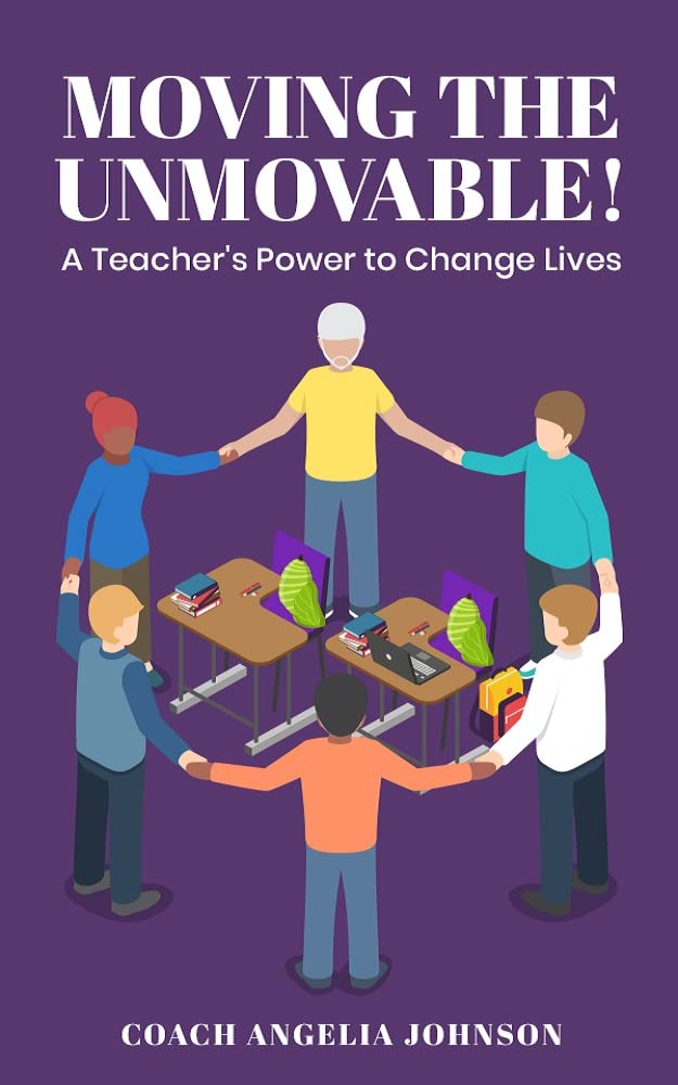 MOVING THE UNMOVABLE!: A TEACHER'S POWER TO CHANGE LIVES by Coach ...