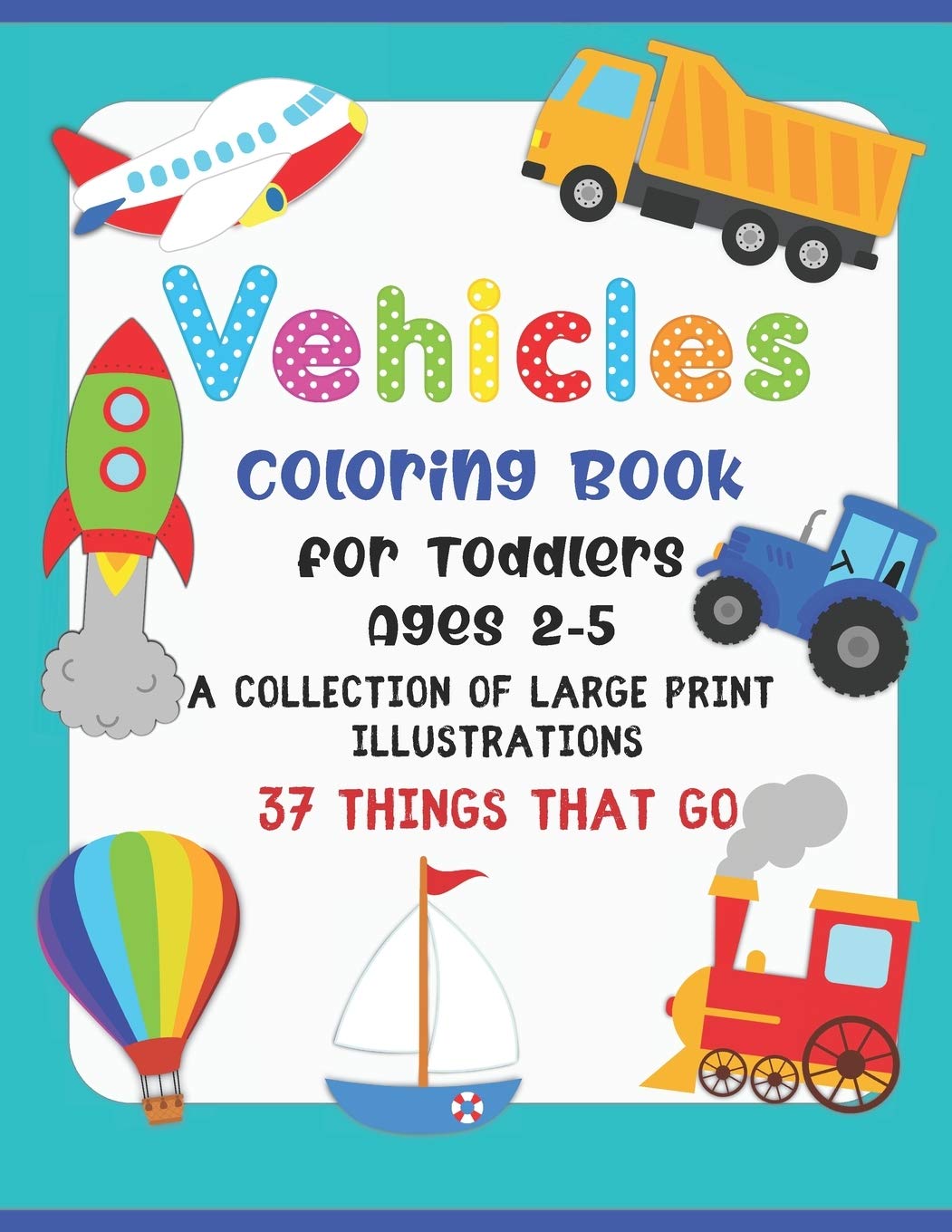 Vehicle Coloring Book for Toddlers Ages 2-5: 37 Large Print ...