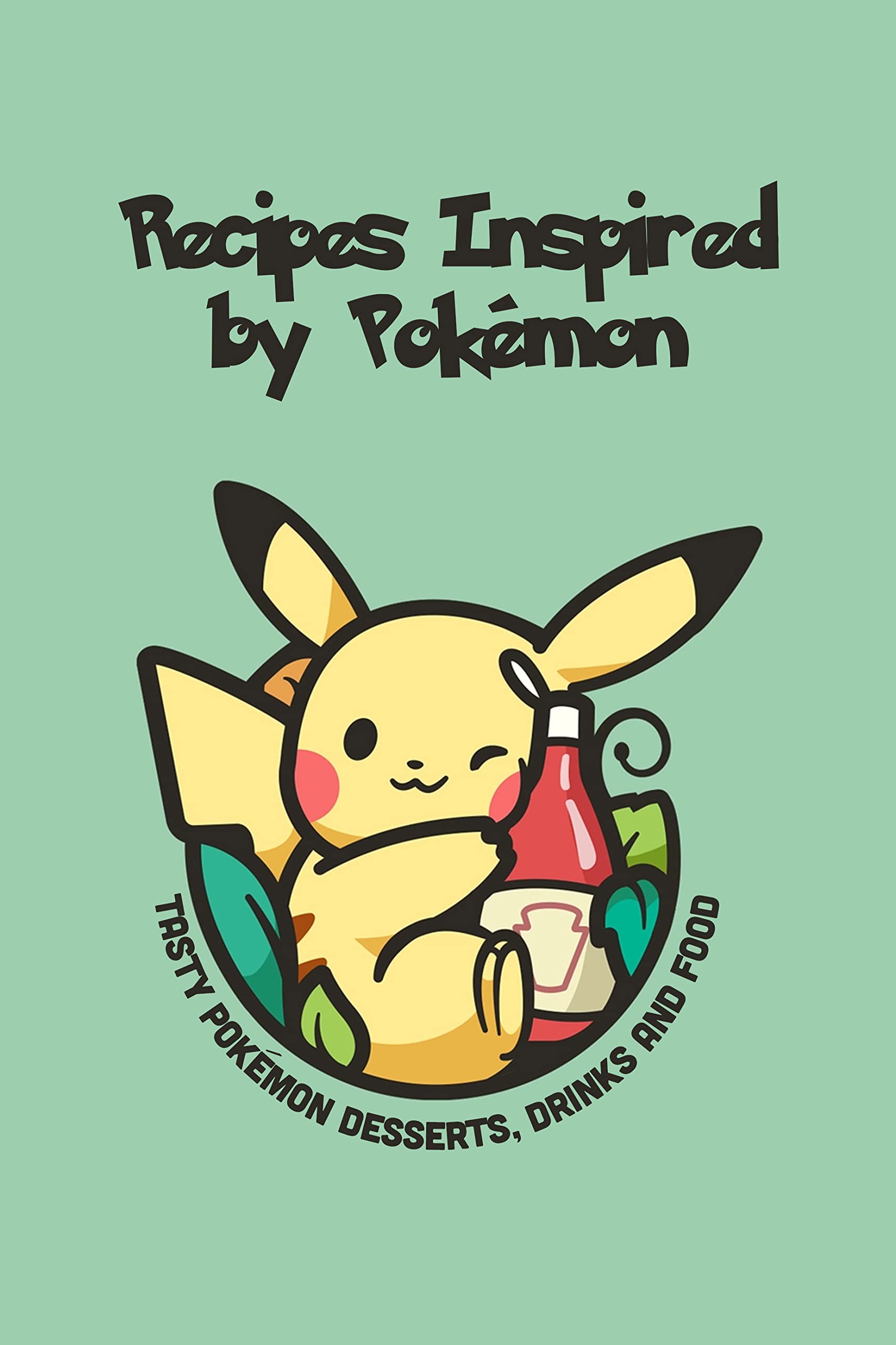 Recipes Inspired by Pokémon: Tasty Pokémon Desserts, Drinks and Food ...