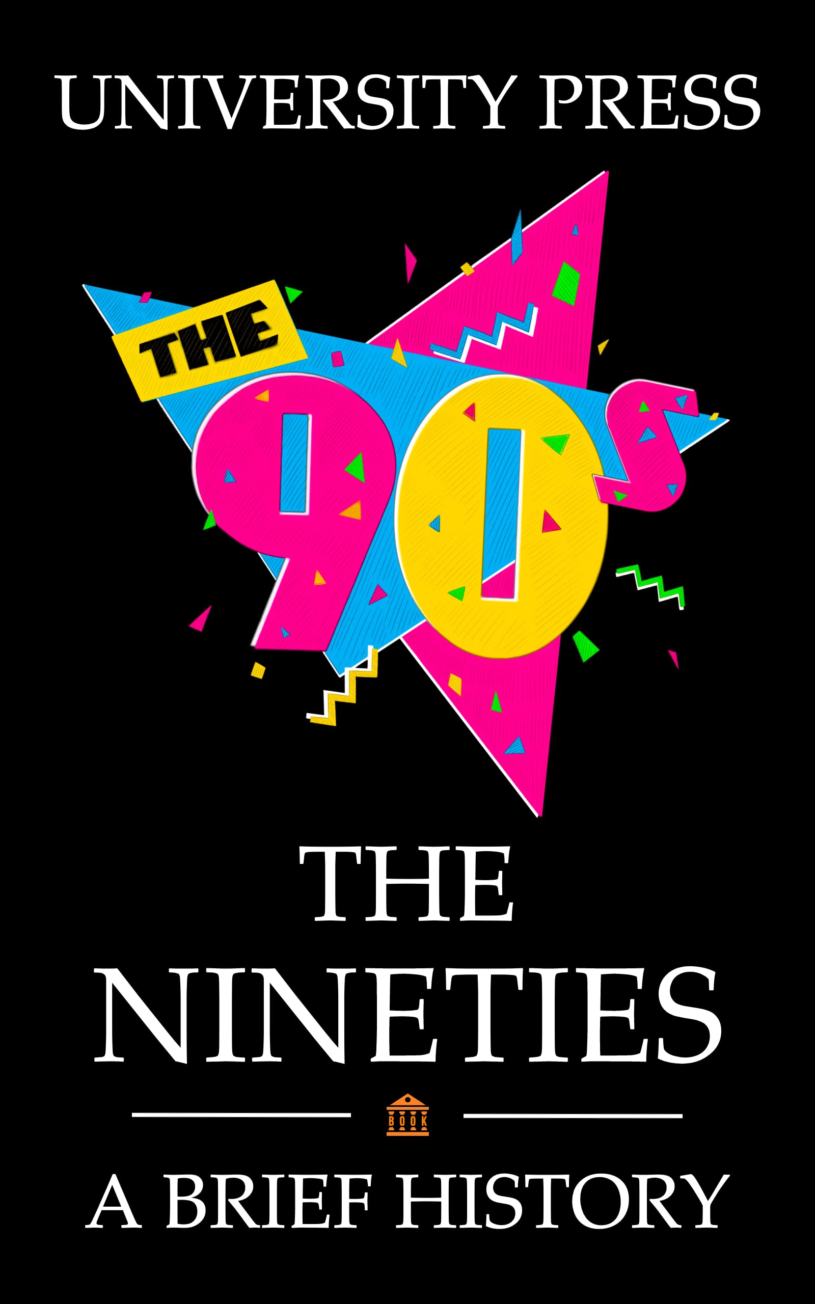 The Nineties: A Brief History of the 90s: From the end of the Cold War ...