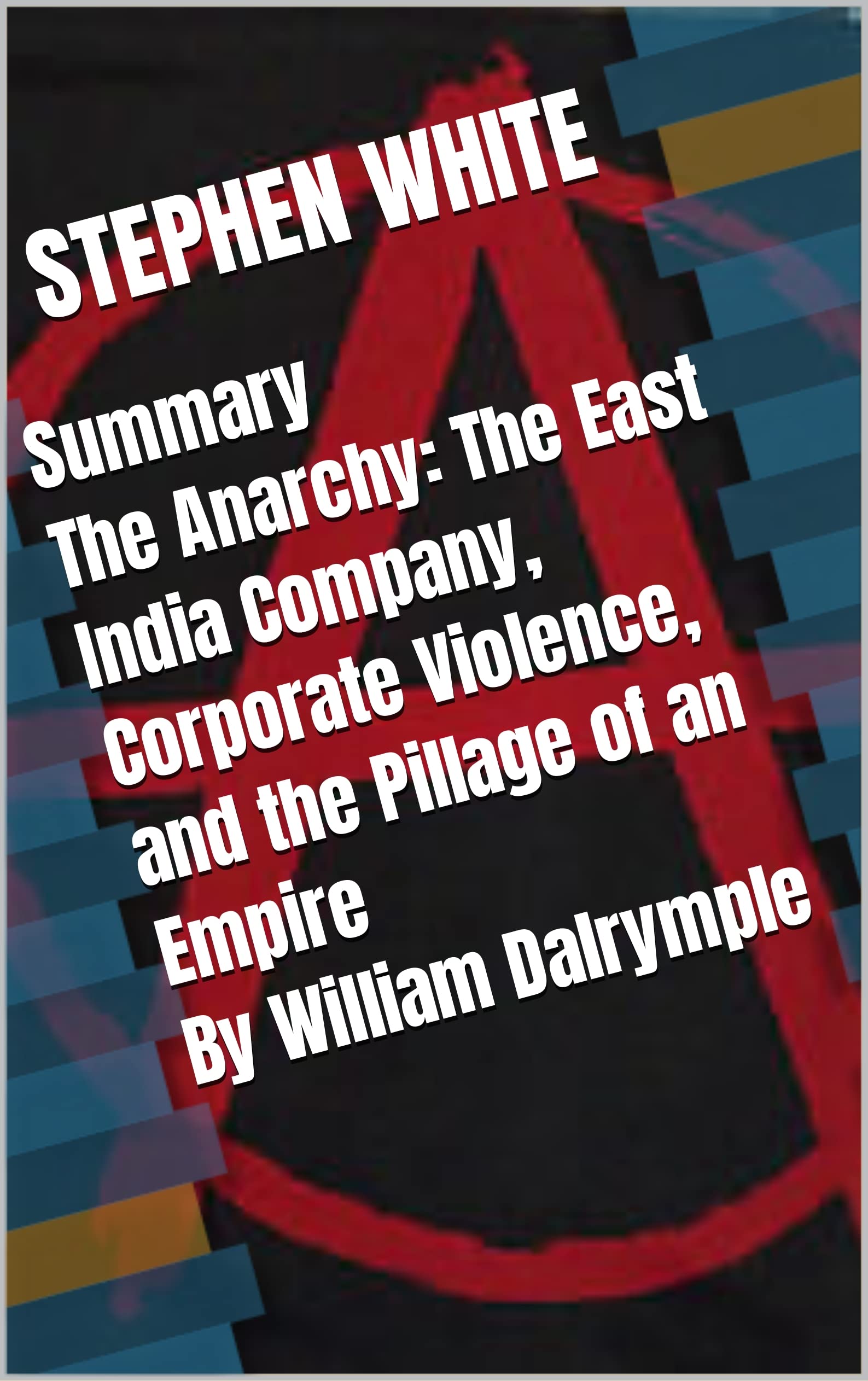 Summary The Anarchy: The East India Company, Corporate Violence, and ...