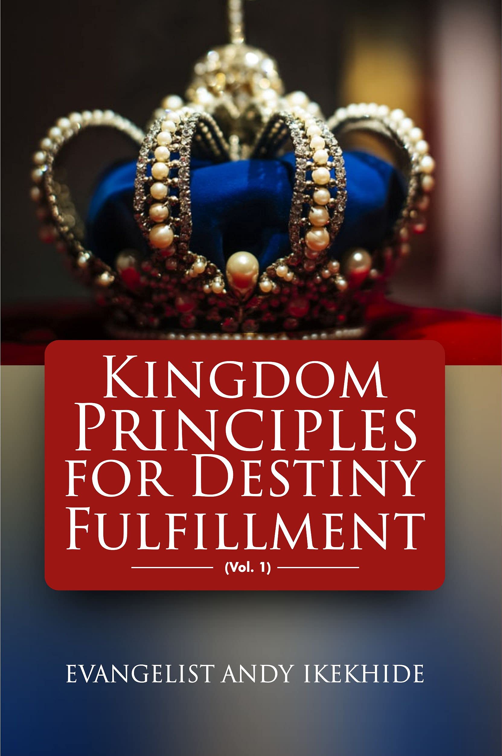 Kingdom Principles For Destiny Fulfillment: Vol 1 by Evangelist Andy Ikekhide | Goodreads