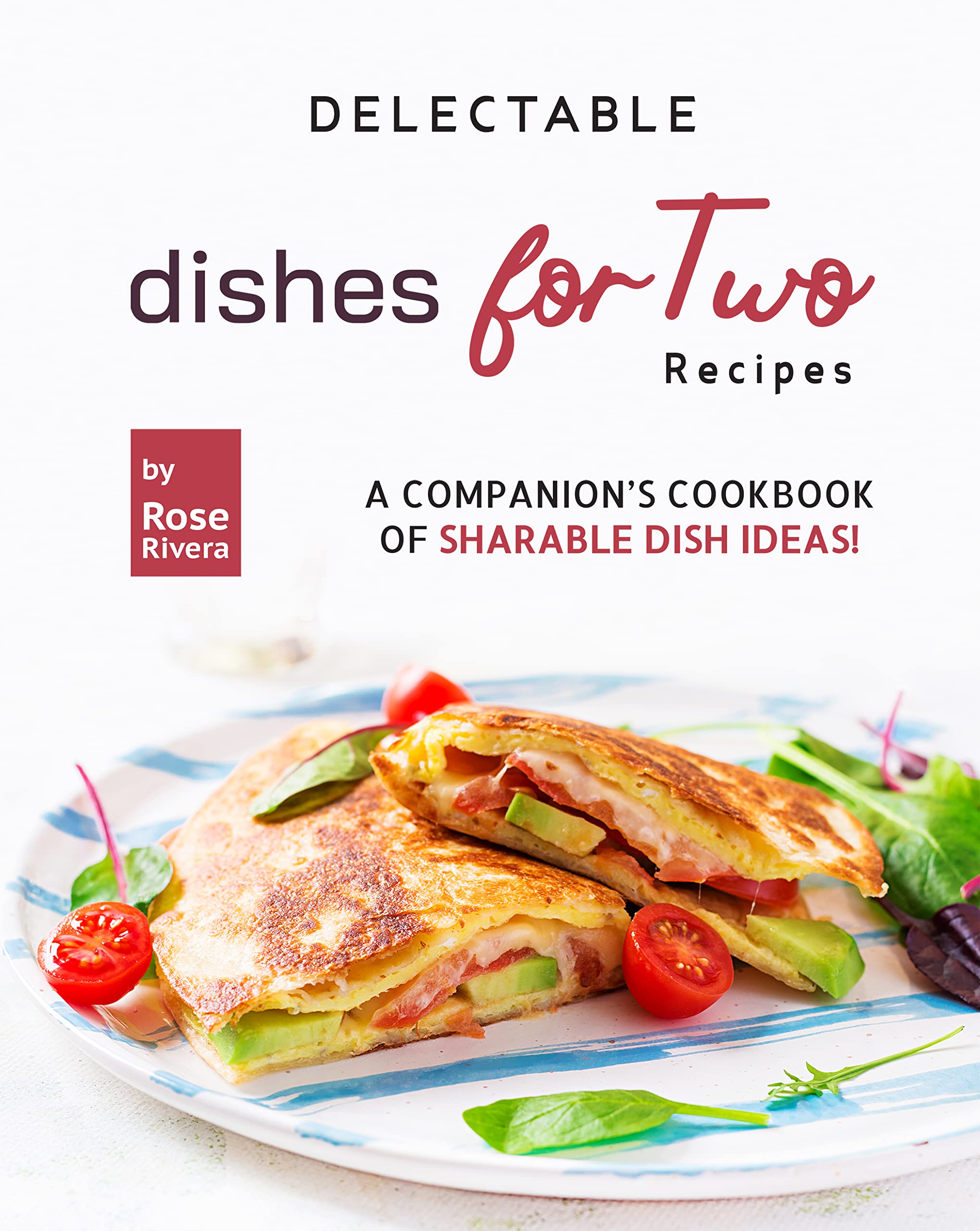 Delectable Dishes for Two Recipes: A Companion's Cookbook of Sharable ...