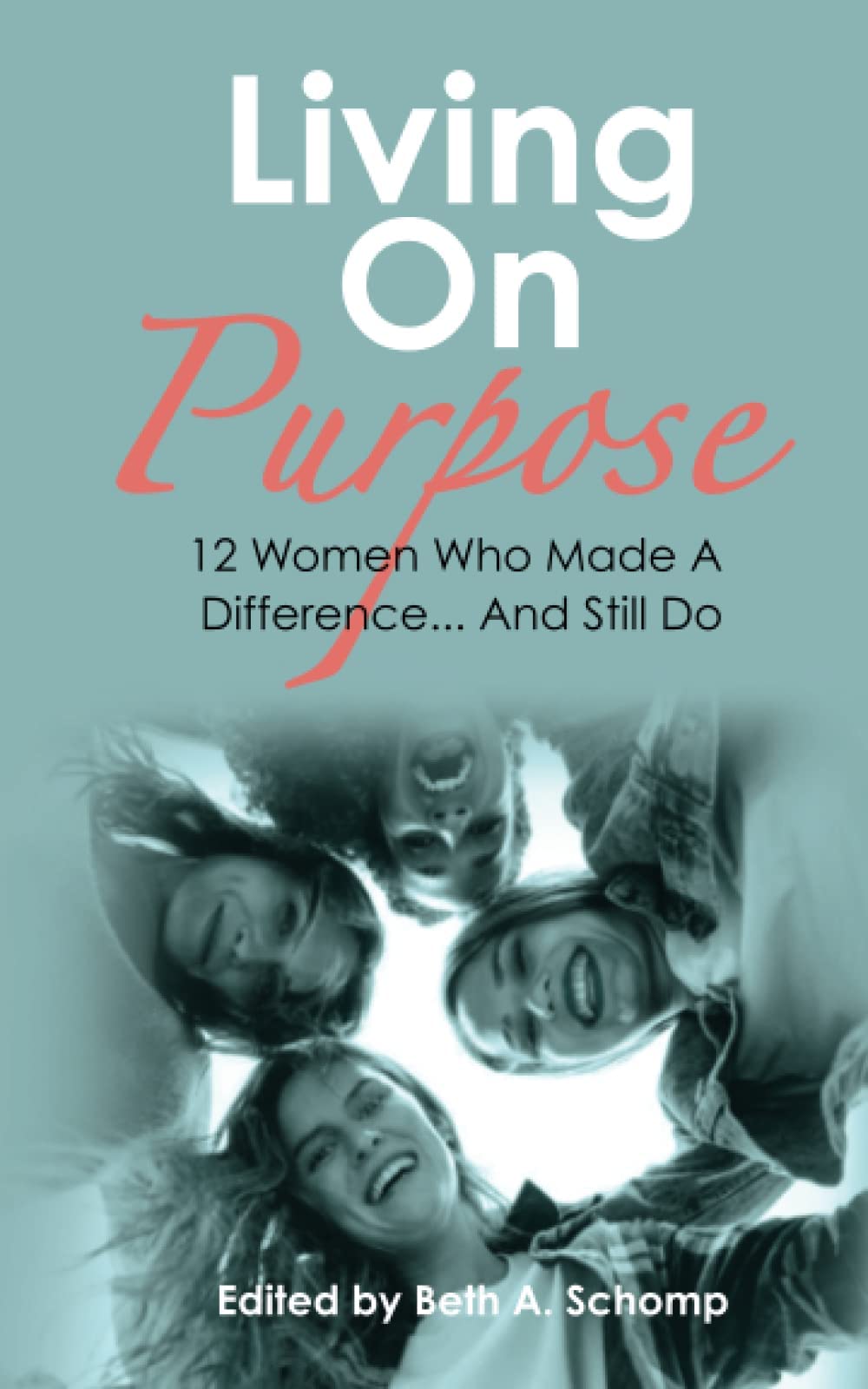 Living On Purpose: 12 Women Who Made a Difference… And Still Do by Beth ...