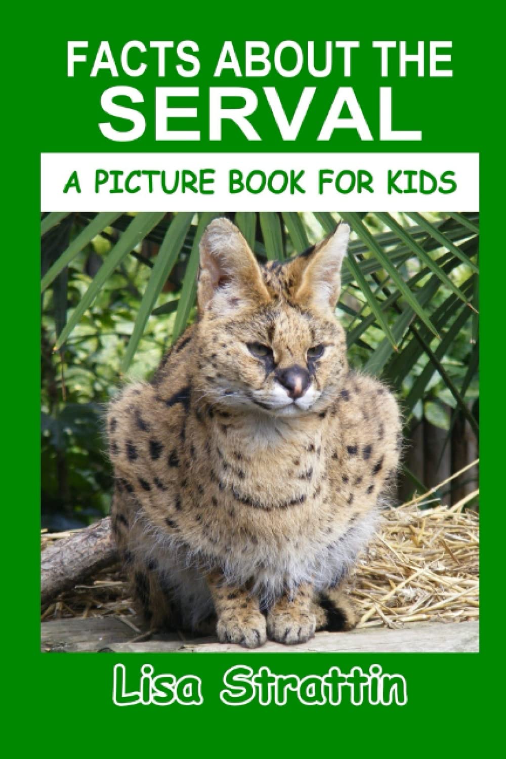 Facts About the Serval (A Picture Book For Kids) by Lisa Strattin ...