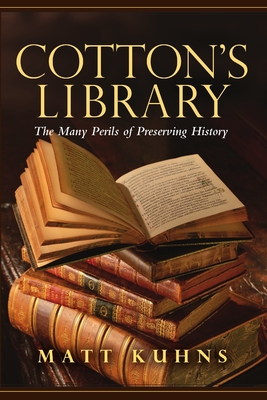 Cotton's Library: The Many Perils of Preserving History by Matt Kuhns ...