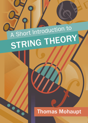 A Short Introduction to String Theory by Thomas Mohaupt | Goodreads