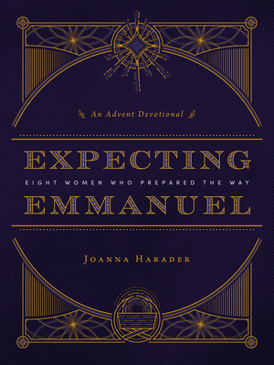 Expecting Emmanuel: Eight Women Who Prepared the Way by Joanna Harader ...