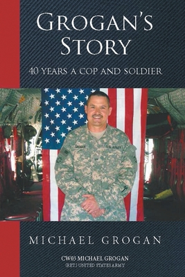 Grogan’s Story : 40 Years A Cop And Soldier by Michael Grogan | Goodreads