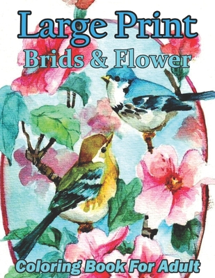 Large Print Birds & Flower Coloring Book For Adult.: Exquisite Flowers ...