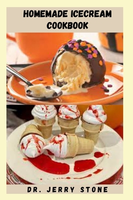 Homemade Ice Cream Cookbook: Irresistible Guide To Make Flavourful Ice ...