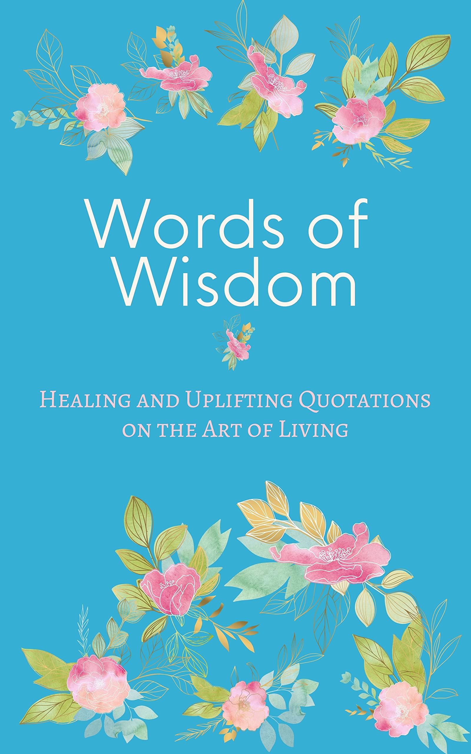Words of Wisdom: Healing and Uplifting Quotations on the Art of Living ...