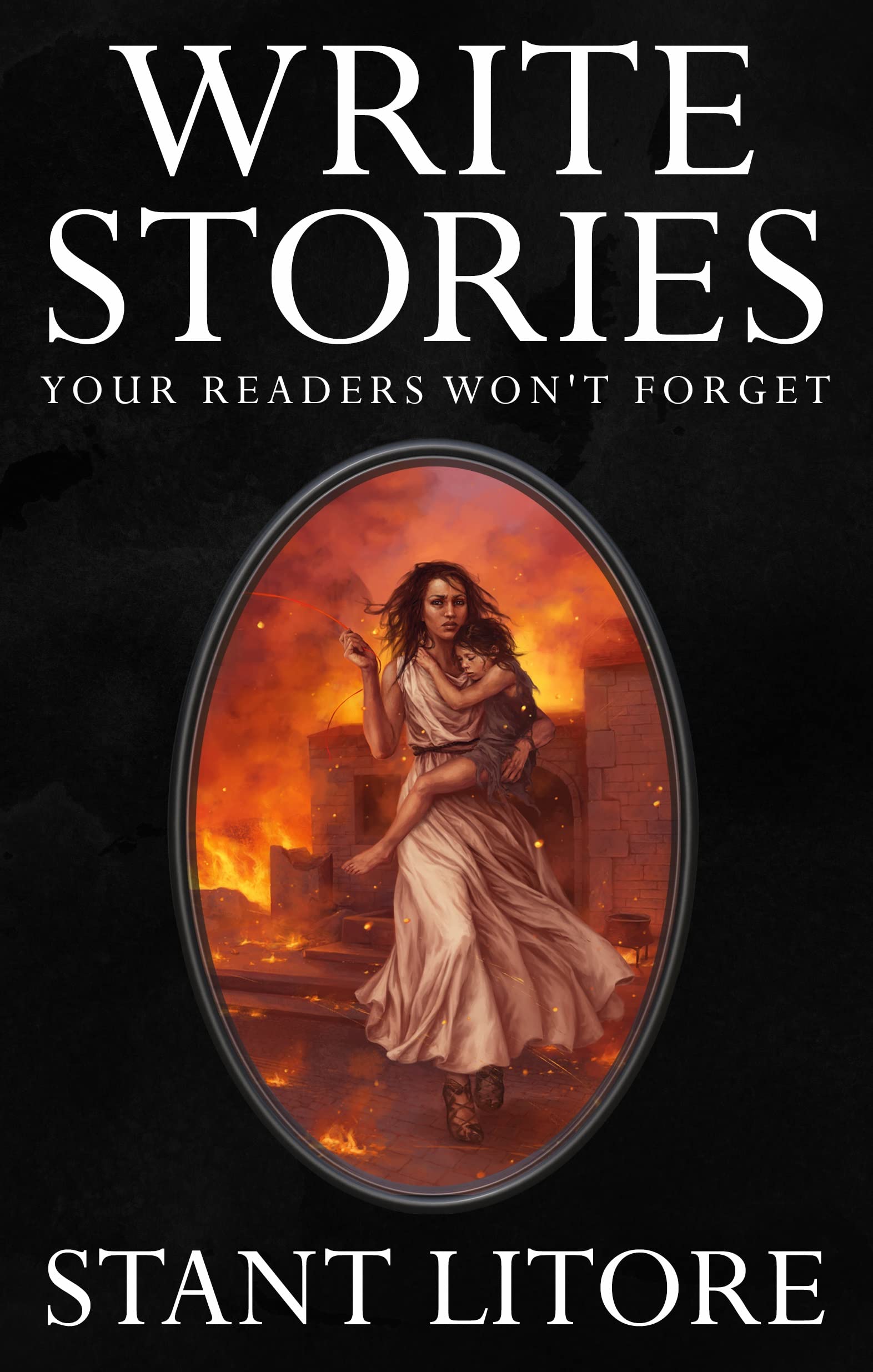 Write Stories Your Readers Won't Forget by Stant Litore | Goodreads