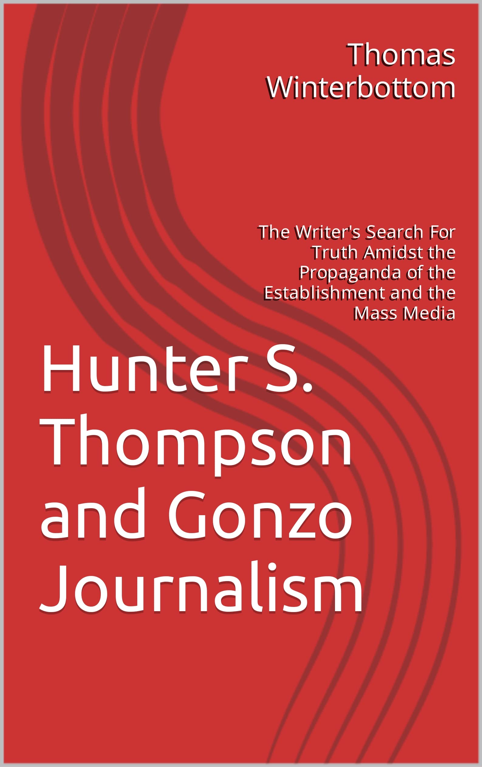 Hunter S. Thompson and Gonzo Journalism: The Writer's Search For Truth ...