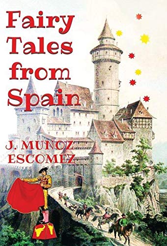 Fairy Tales from Spain: [Illustrated Edition] by J. Munoz Escomez ...