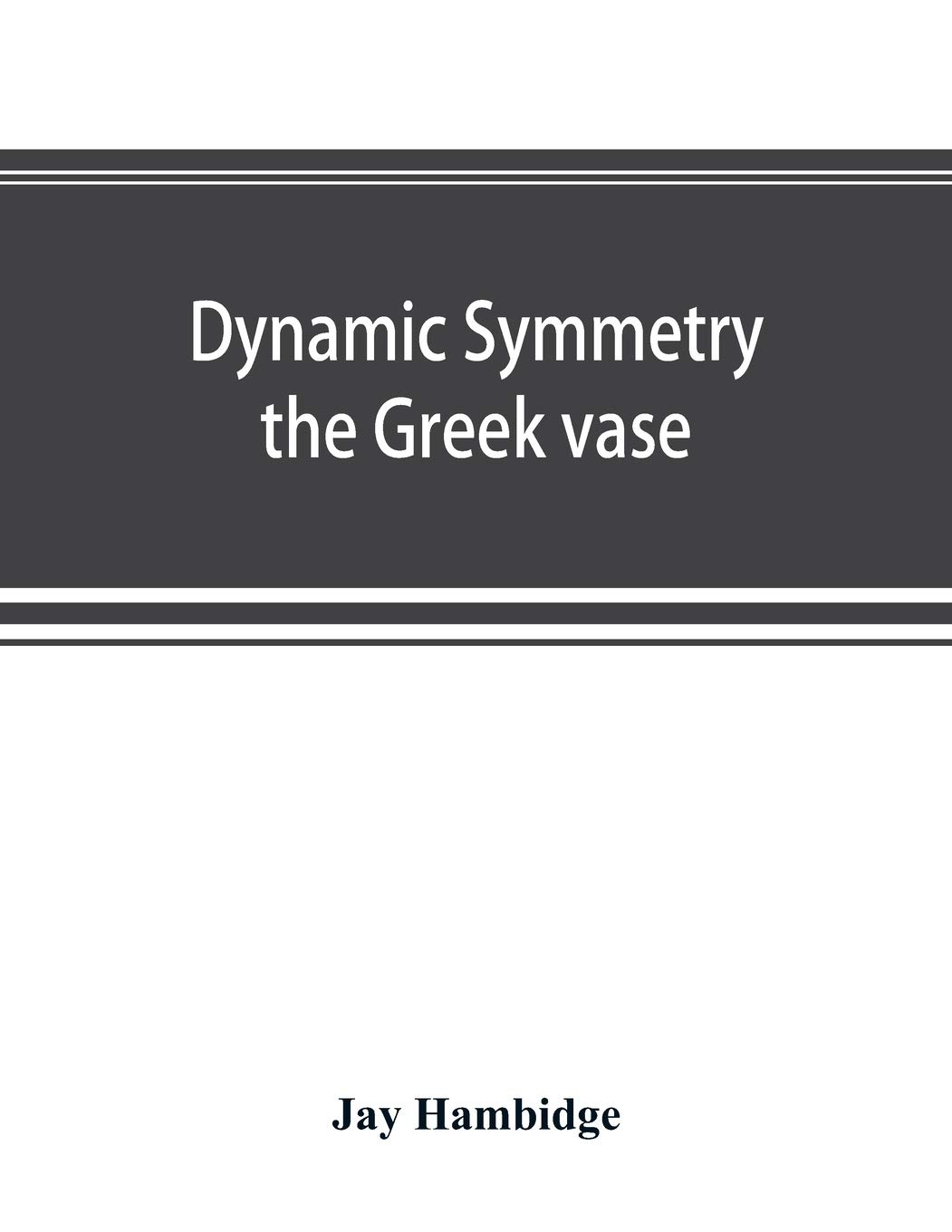 Dynamic symmetry; the Greek vase by Jay Hambidge | Goodreads