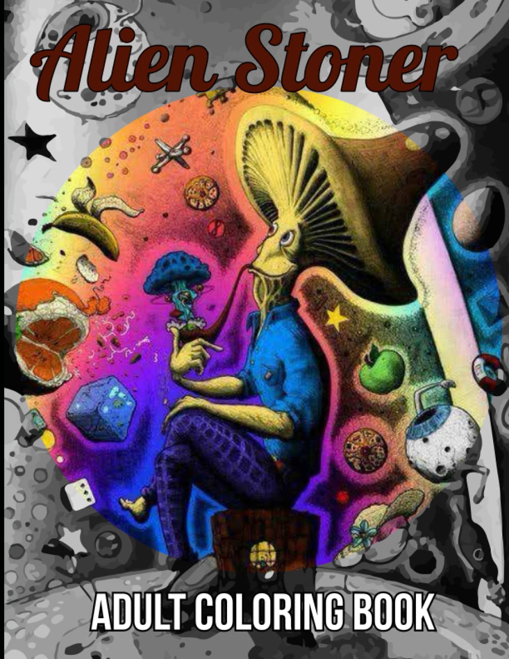 Alien Stoner Adult Coloring Book: Trippy Psychedelic Stoner Coloring ...
