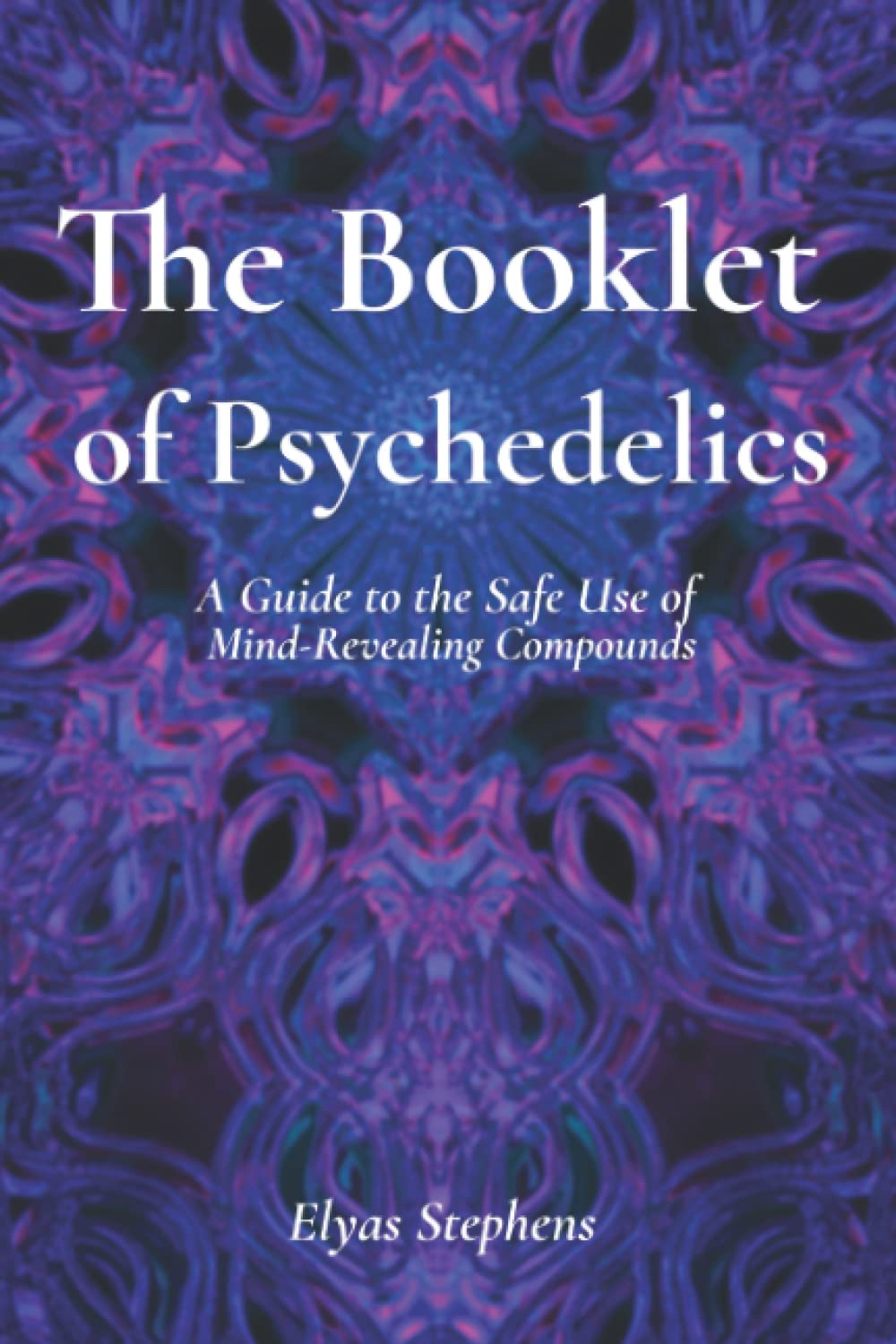 The Booklet of Psychedelics: A Guide to the Safe Use of Mind-Revealing ...