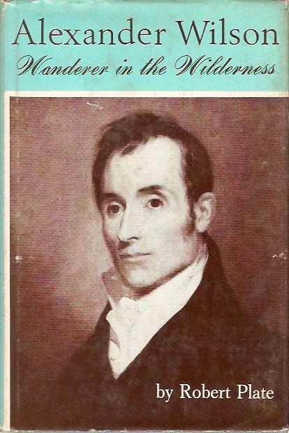 Alexander Wilson: Wanderer in the Wilderness by Robert Plate | Goodreads