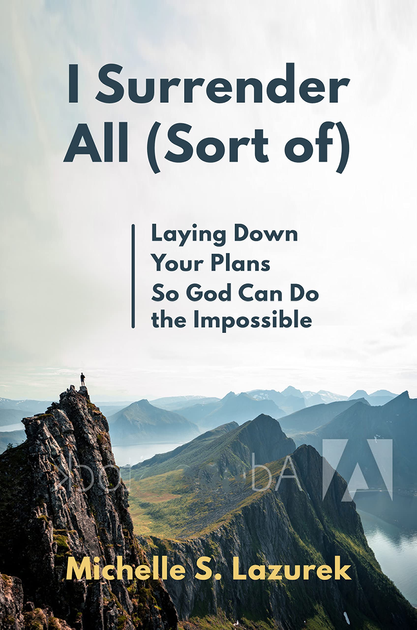 I Surrender All (Sort Of): Laying Down Our Agendas So God Can Do the ...