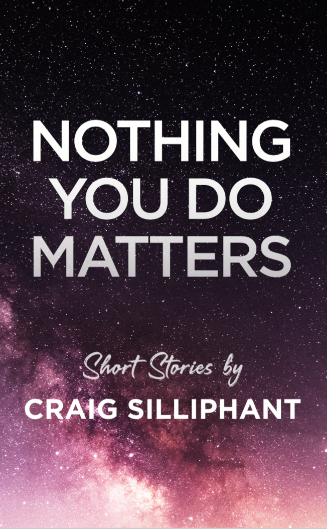 Nothing You Do Matters by Craig Silliphant | Goodreads