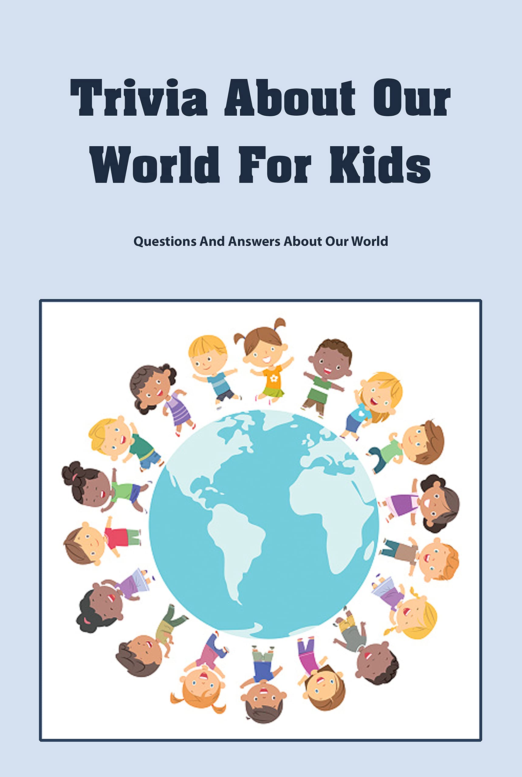 Trivia About Our World For Kids: Questions And Answers About Our World ...