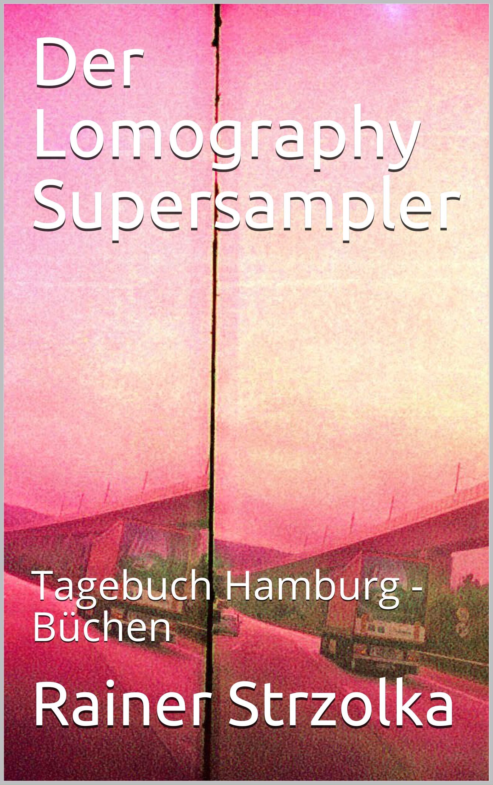 Der Lomography Supersampler : Tagebuch Hamburg - Büchen (The ...