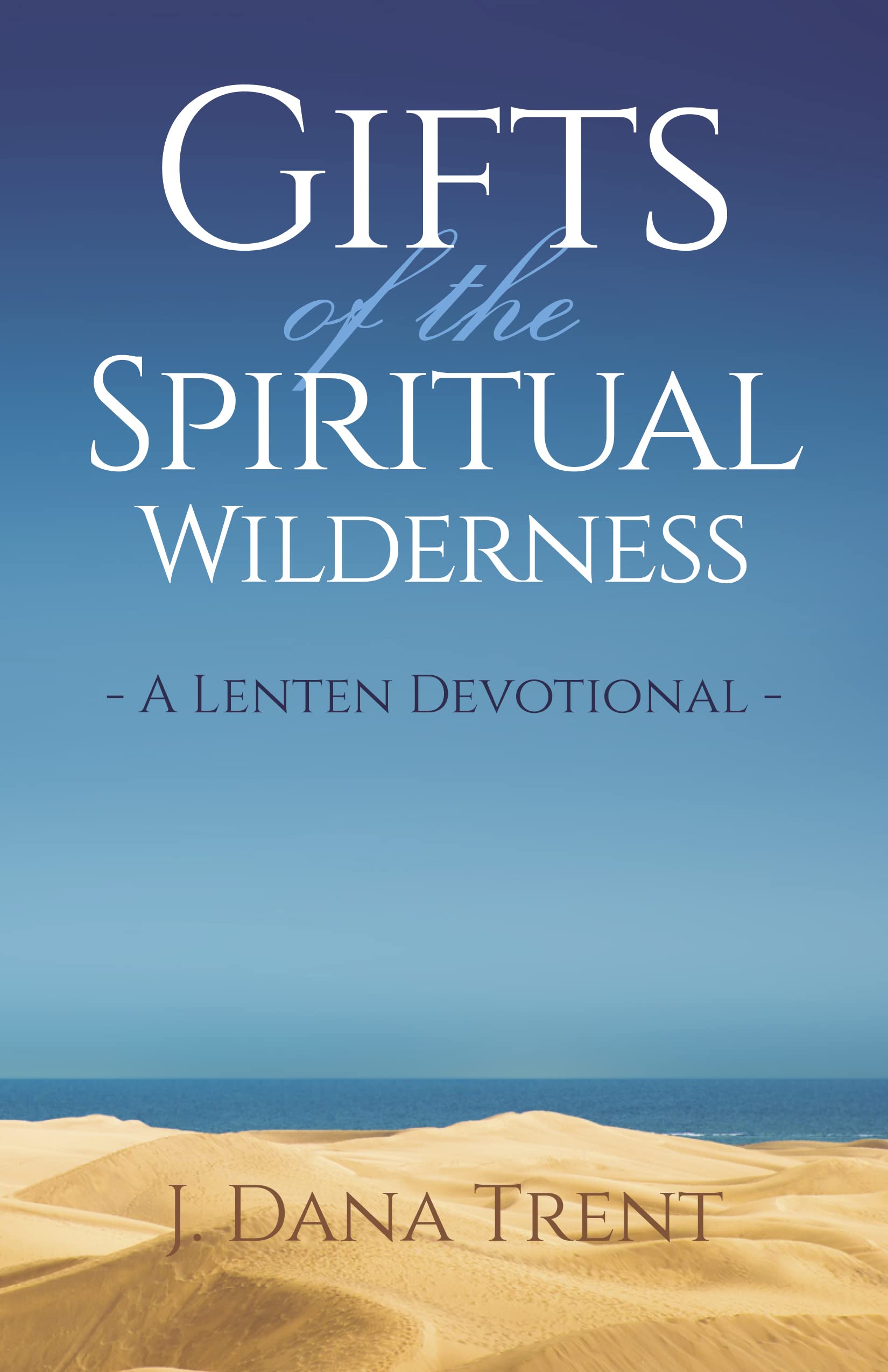 Gifts of the Spiritual Wilderness : A Lenten Devotional by J. Dana ...