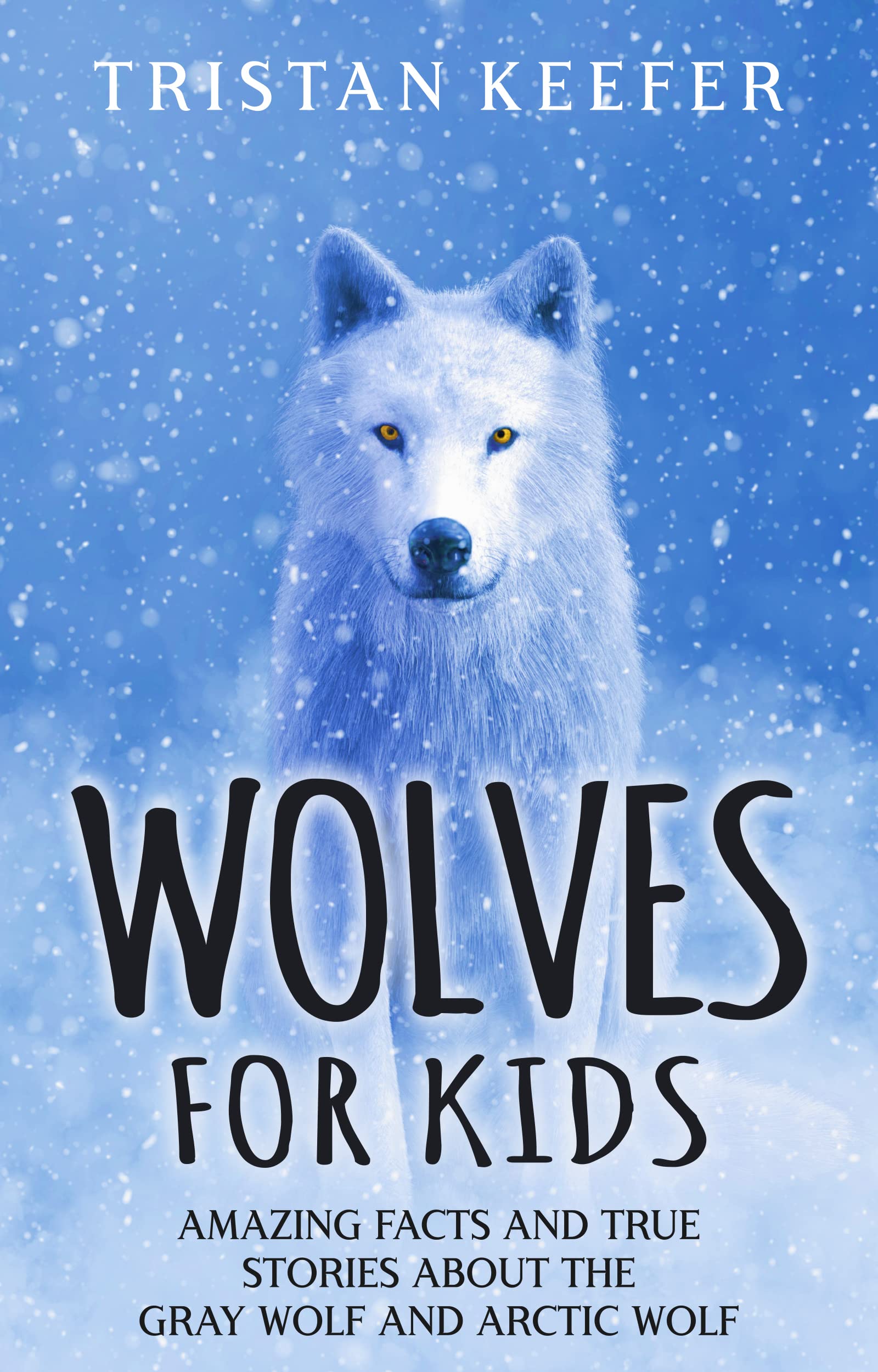Wolves for Kids: Amazing Facts and True Stories about the Gray Wolf and ...