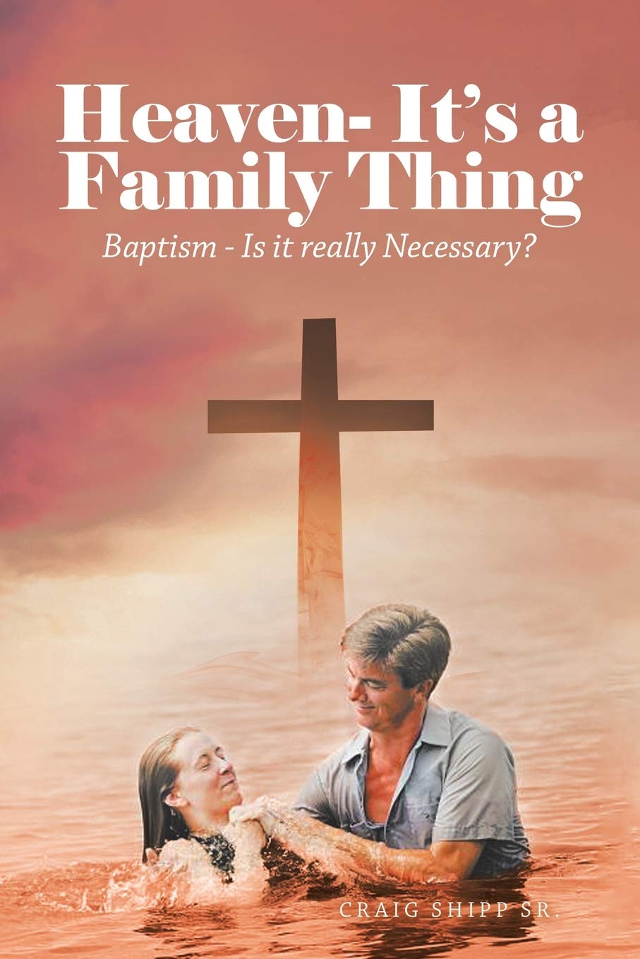 Heaven- It's a Family Thing: Baptism - Is It Really Necessary? by Craig ...
