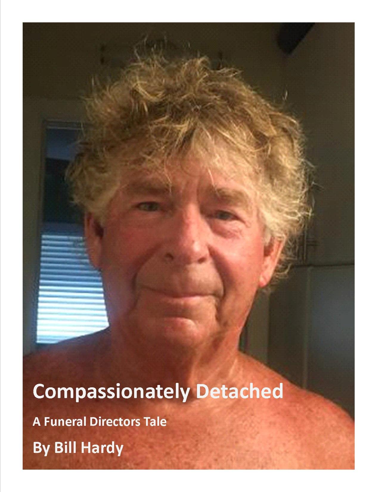Compassionately Detached: A Funeral Directors Tale by Bill Hardy ...