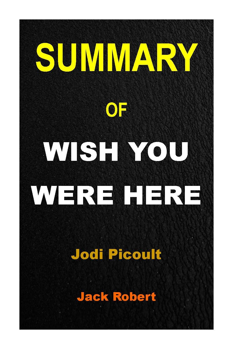 SUMMARY OF WISH YOU WERE HERE: A Novel By Jodi Picoult by Jack Robert ...