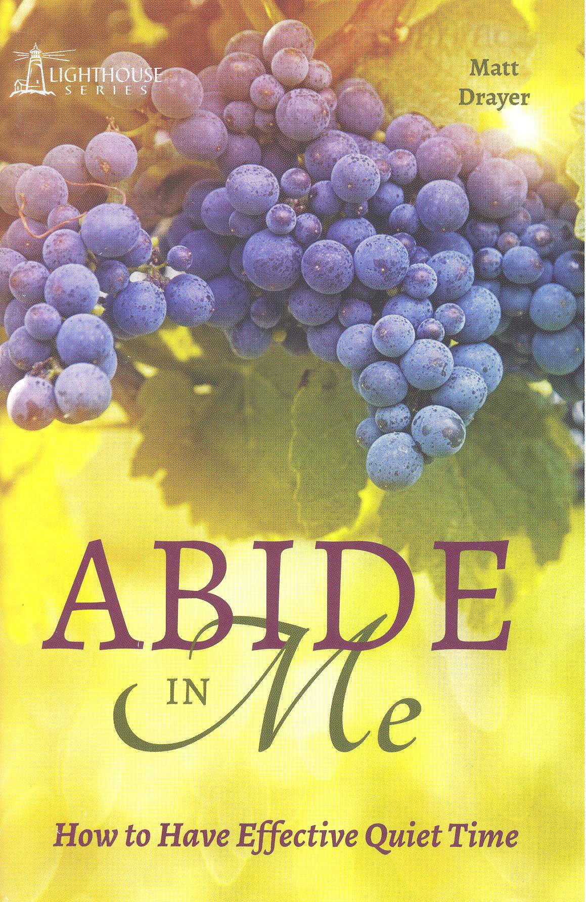 Abide in Me - How to Have Effective Quiet Time by Matt Drayer | Goodreads