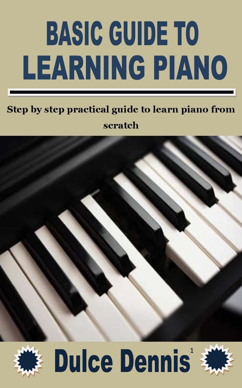 BASIC GUIDE TO LEARNING PIANO Step By Step Practical Guide To Learn