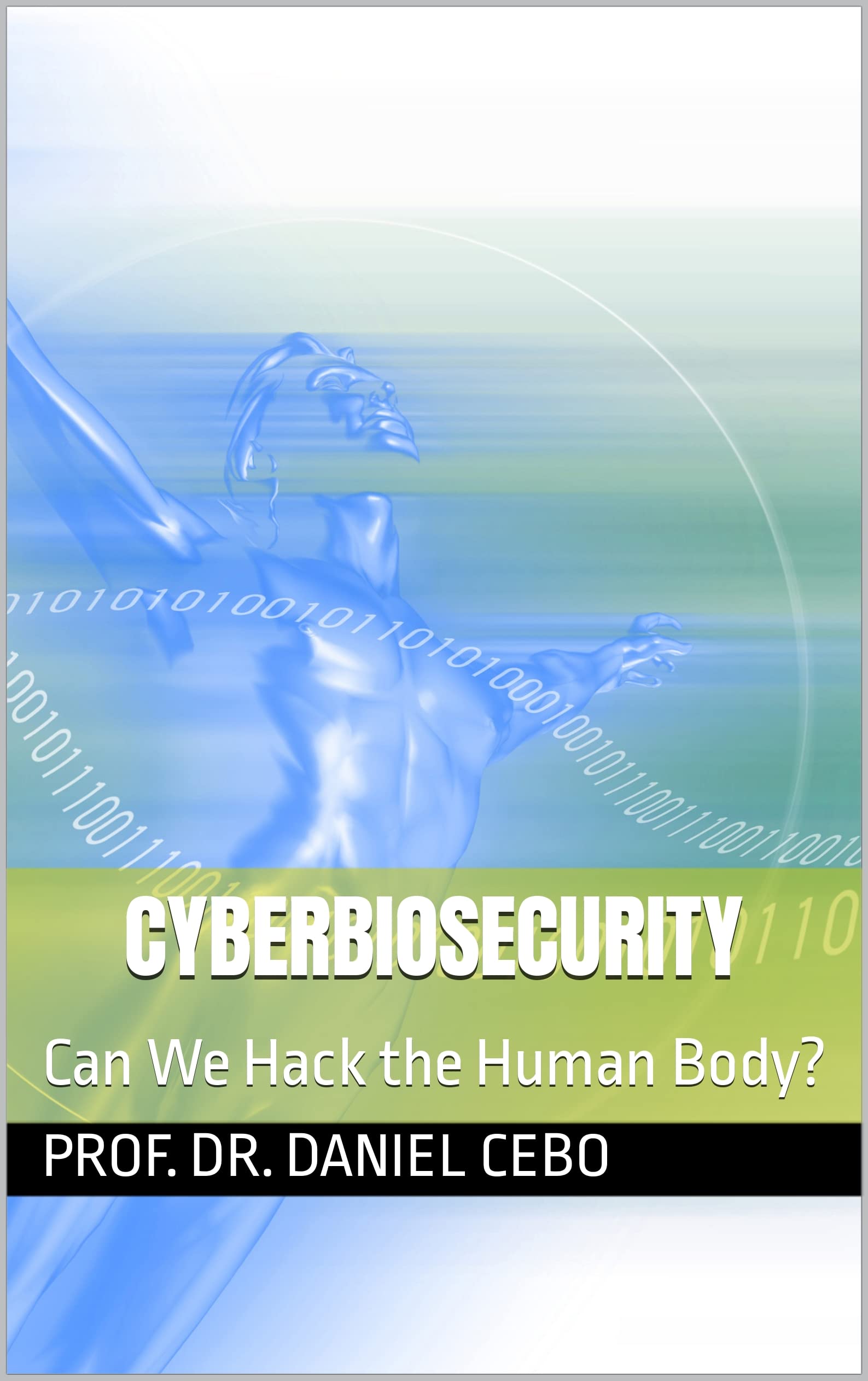 Cyberbiosecurity: Can We Hack the Human Body? by Daniel Cebo | Goodreads