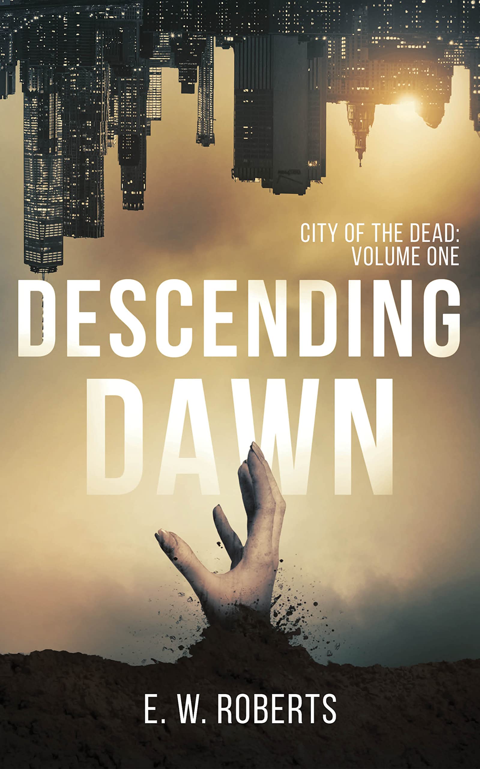 Descending Dawn: City Of The Dead: Volume One by E.W. Roberts | Goodreads