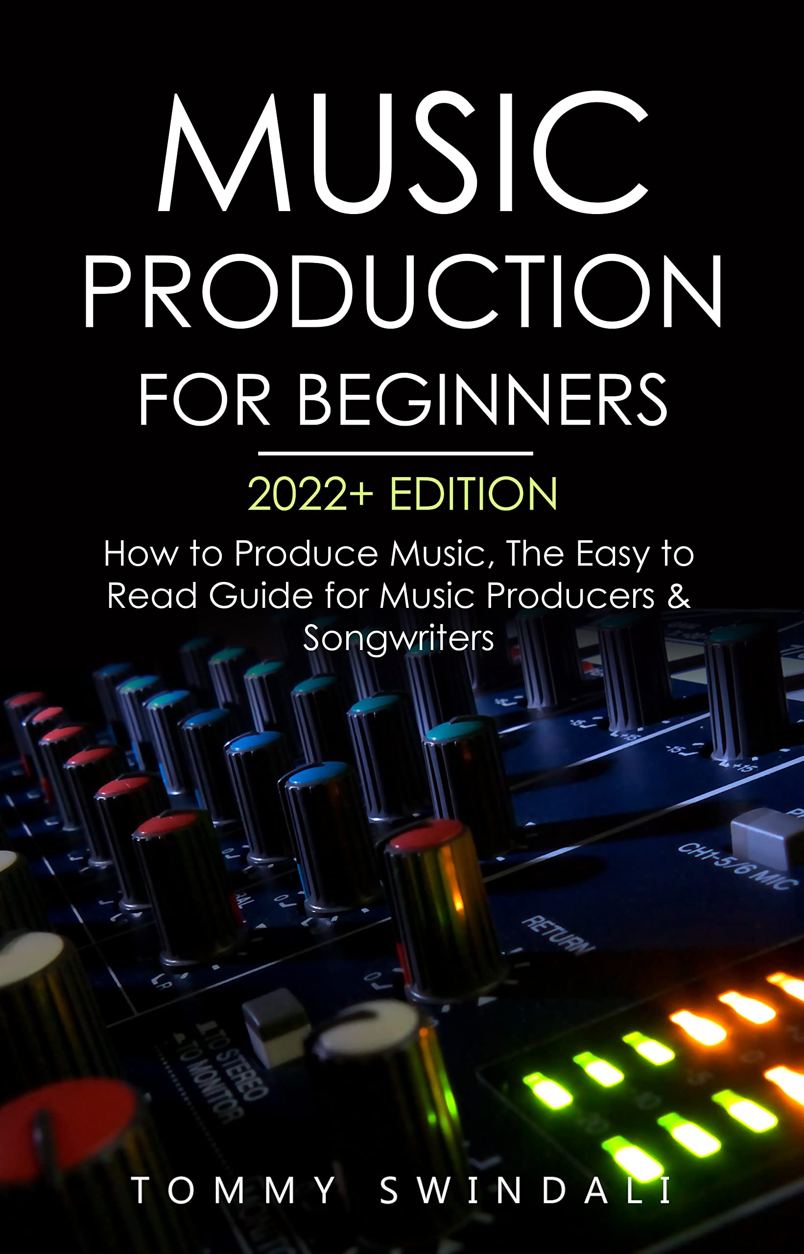Music Production For Beginners 2022+ Edition: How to Produce Music, The ...