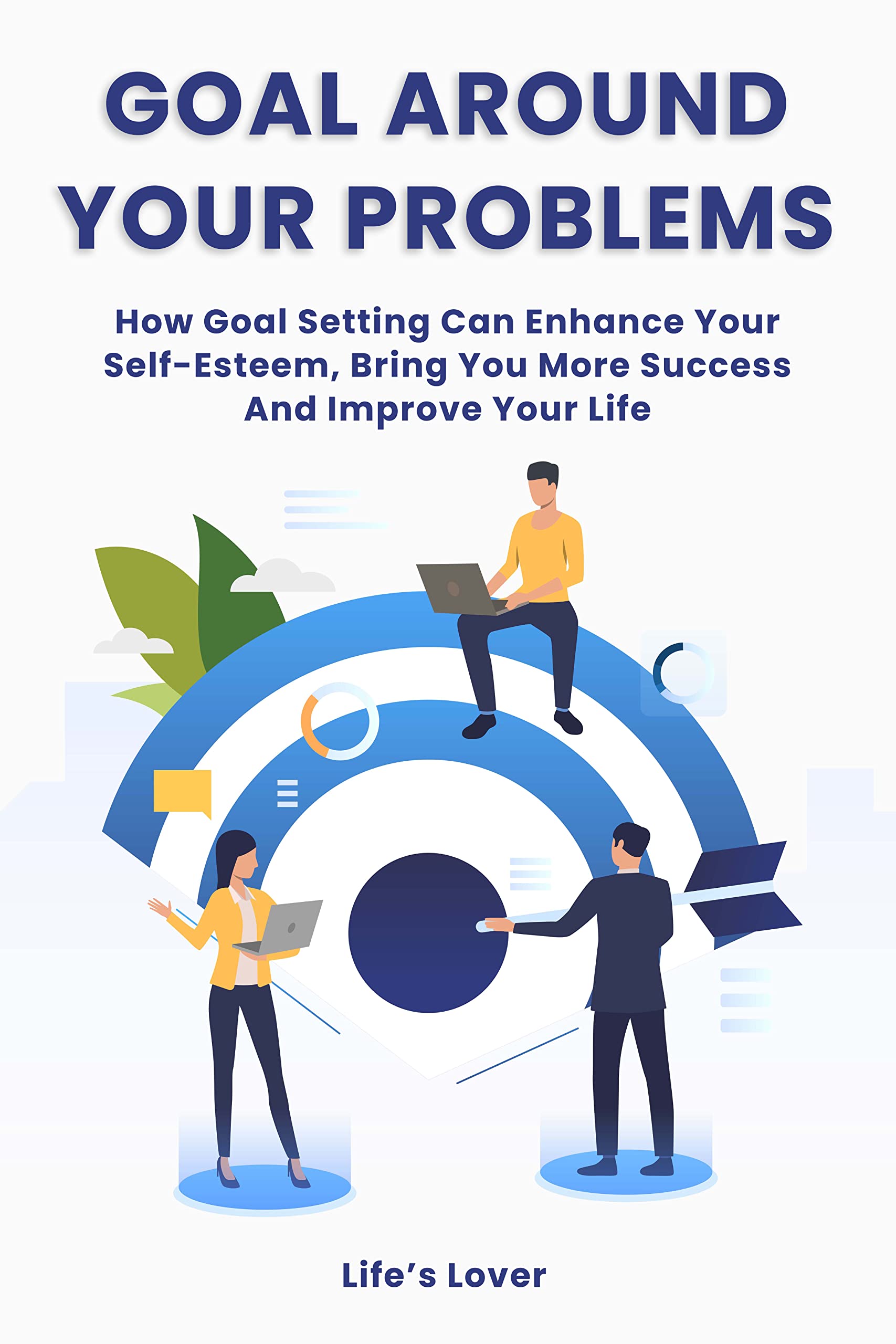 Goal Around Your Problems: How Goal Setting Can Enhance Your Self ...