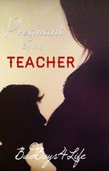 Pregnant by my teacher by Badboys4life | Goodreads