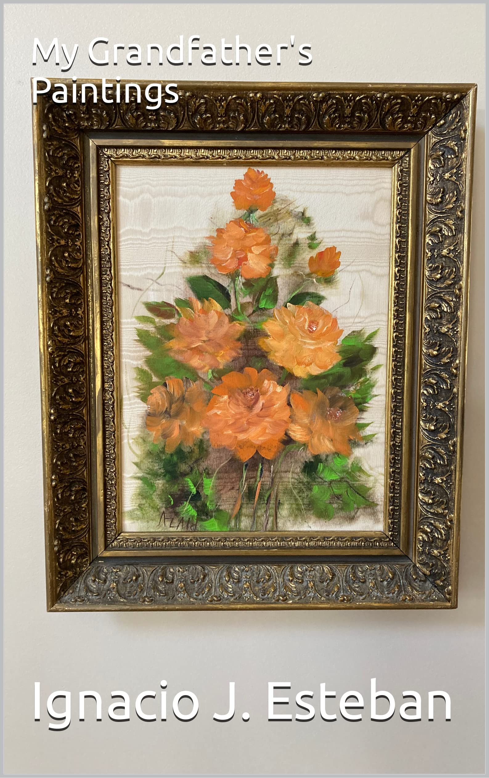 My Grandfather's Paintings by Ignacio J. Esteban | Goodreads