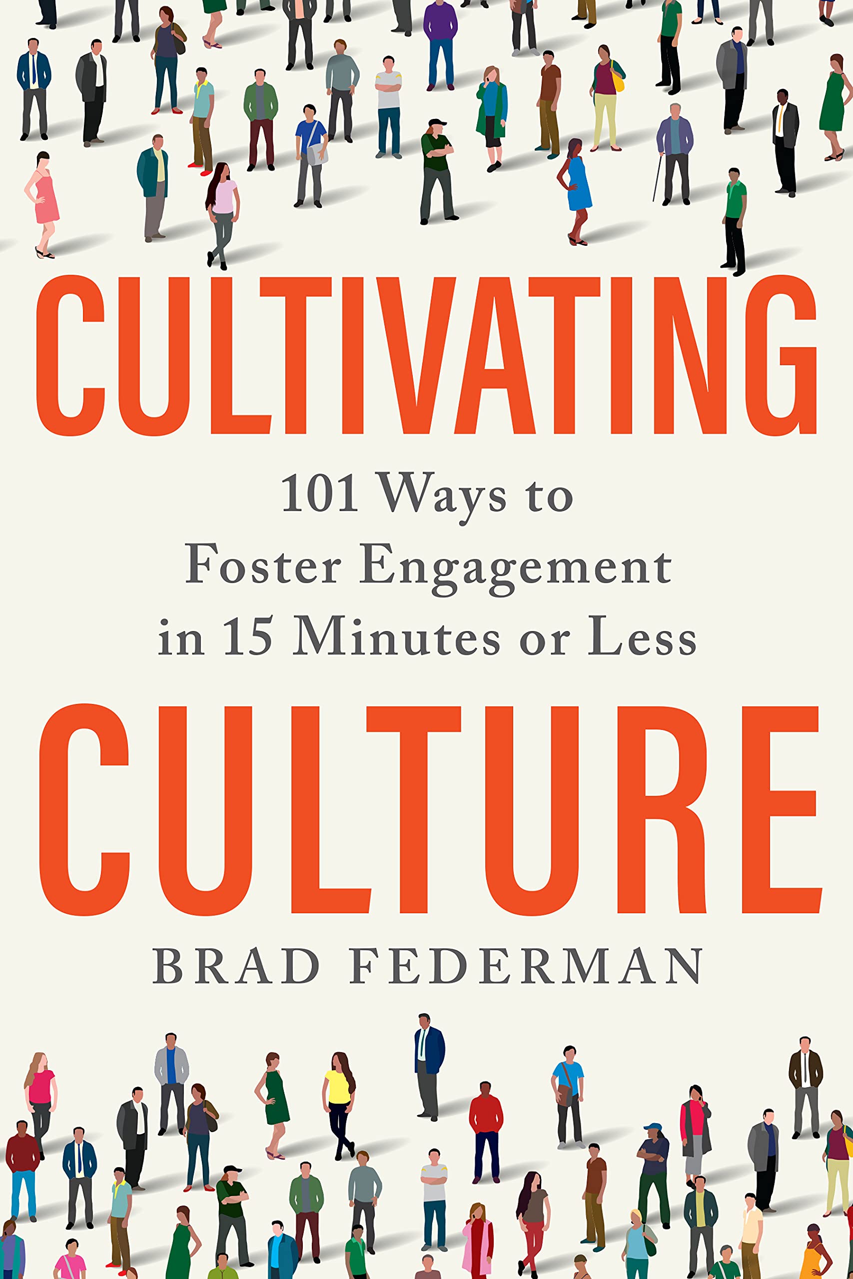 Cultivating Culture: 101 Ways to Foster Engagement in 15 Minutes or ...