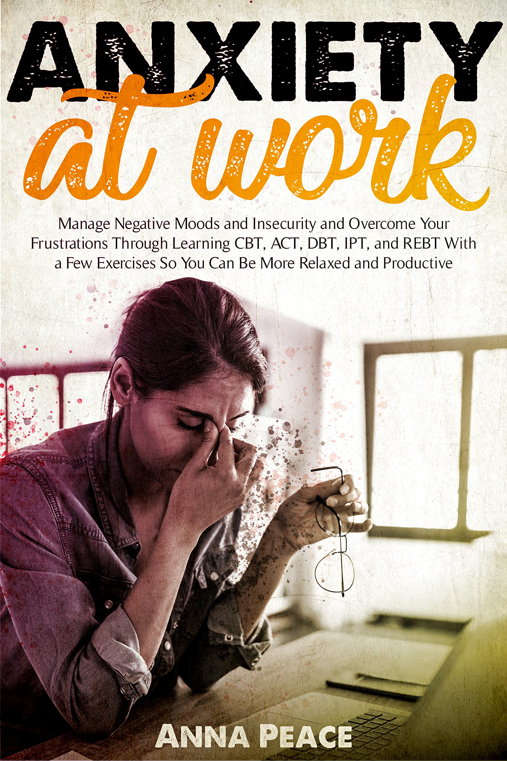 ANXIETY AT WORK: Manage Negative Moods and Insecurity and Overcome Your ...