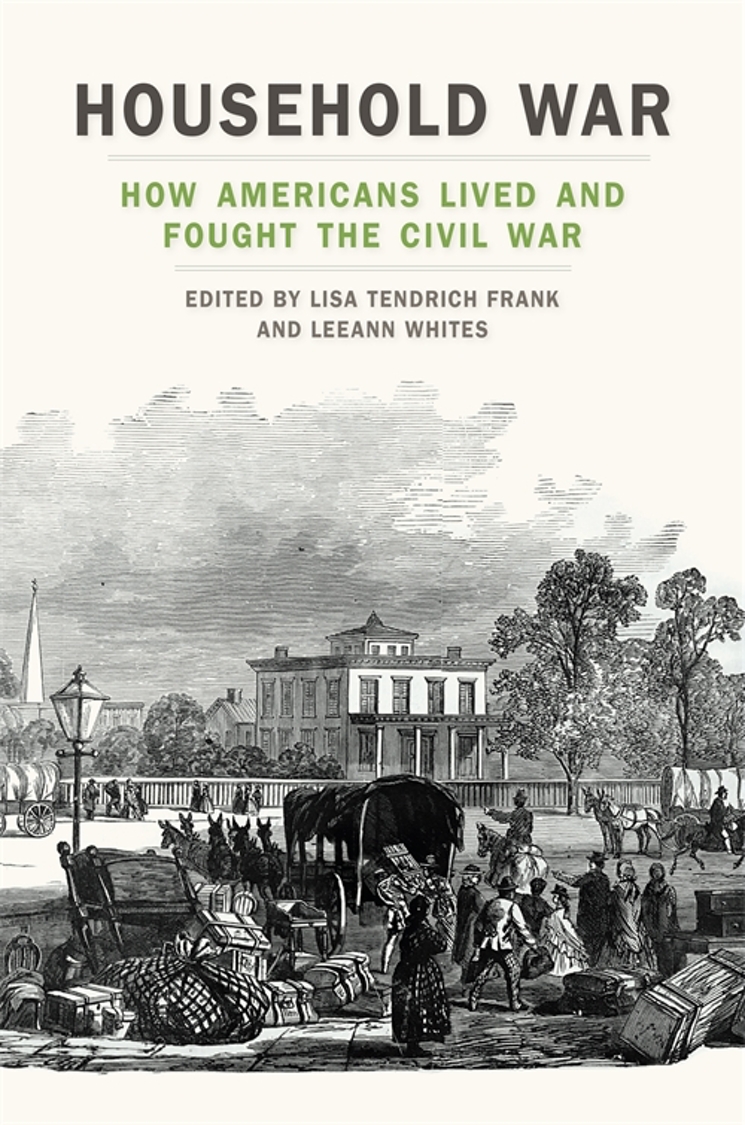 Household War: How Americans Lived and Fought the Civil War by Lisa ...