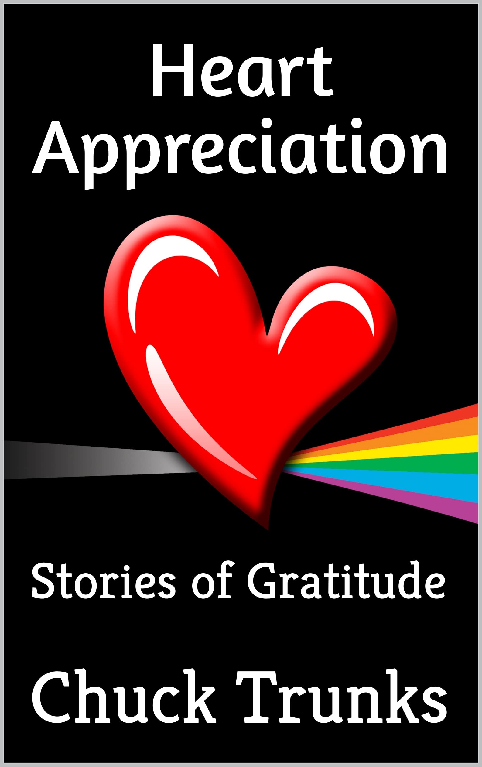Heart Appreciation: Stories of Gratitude by Chuck Trunks | Goodreads