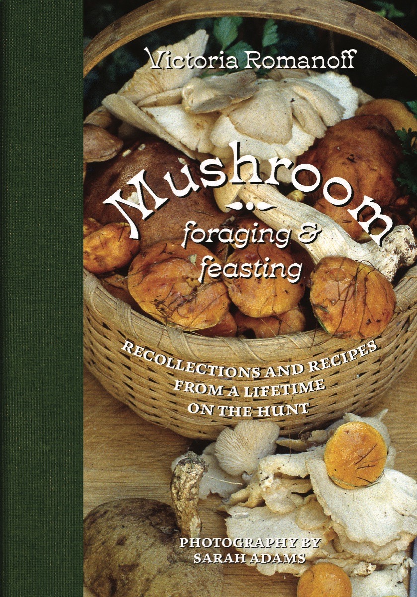 Mushroom Foraging and Feasting: Recollections and Recipes from a ...
