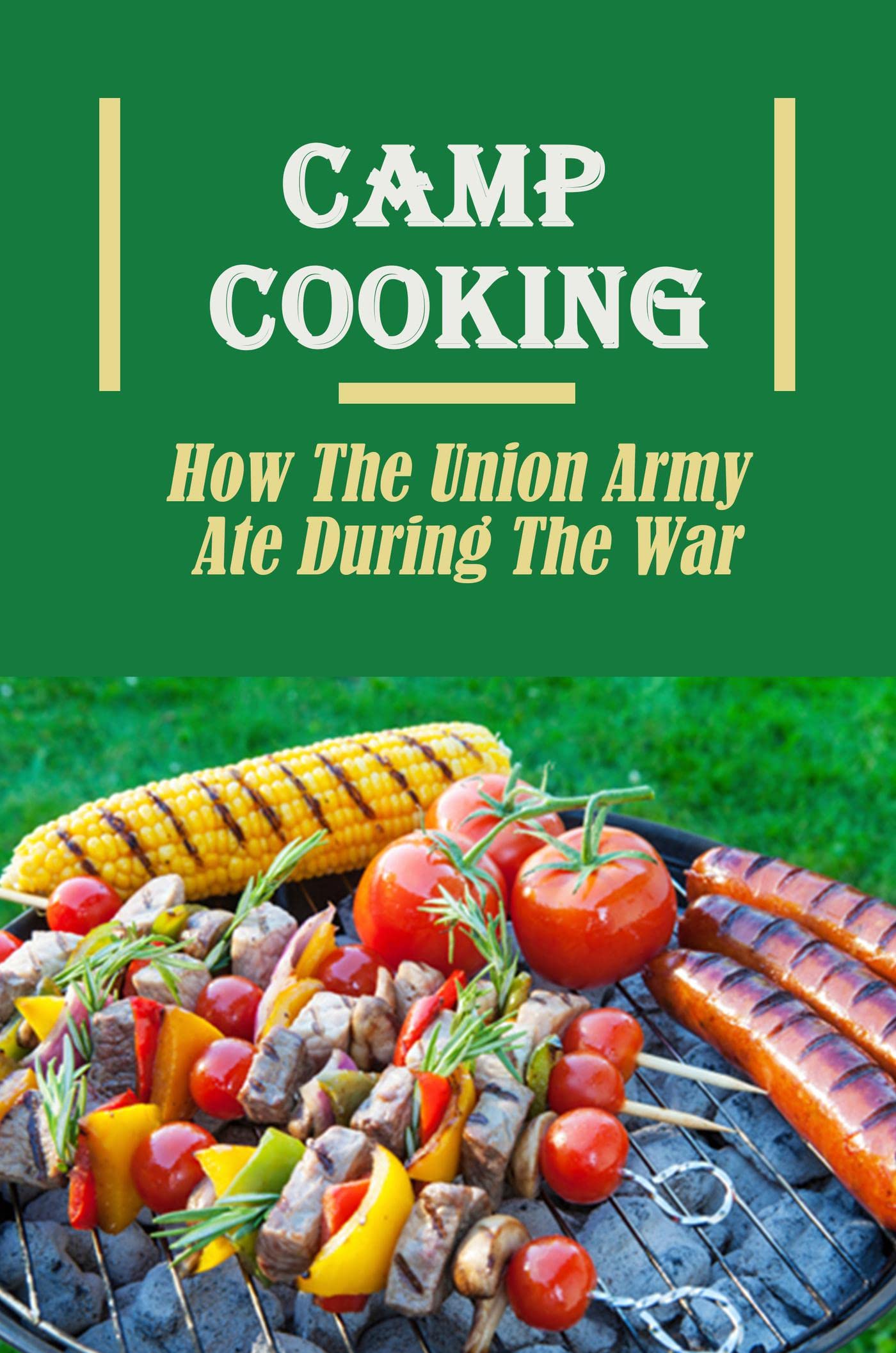 Camp Cooking: How The Union Army Ate During The War by Colton Utsler ...