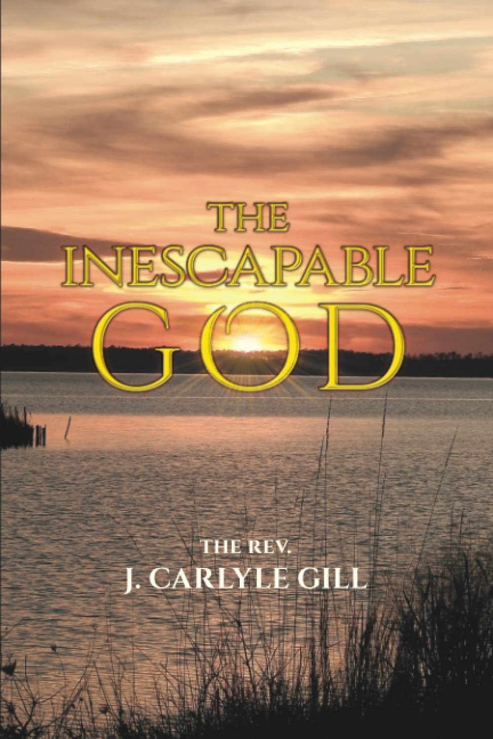 The Inescapable God by Rev. J. Carlyle Gill | Goodreads