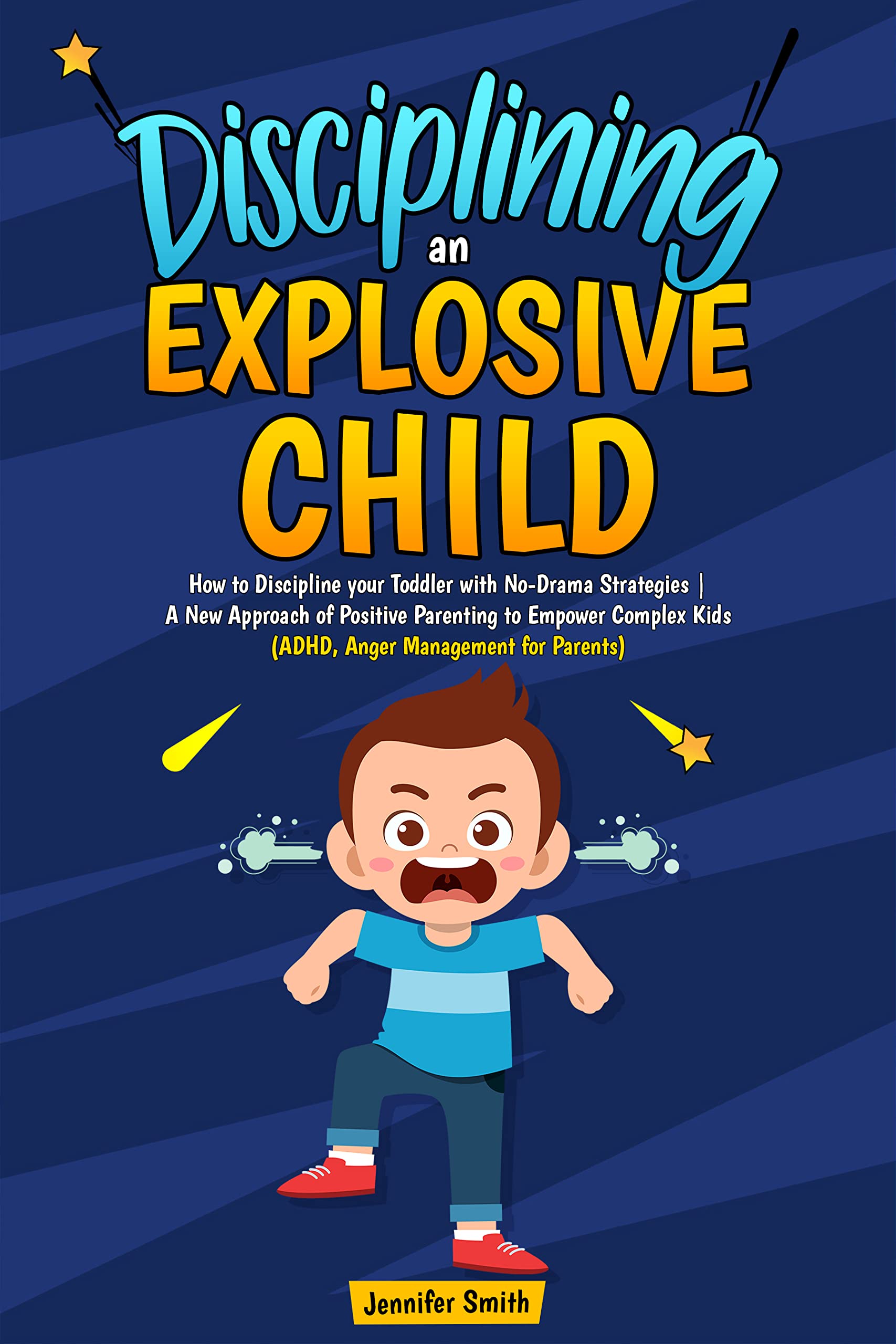 Disciplining an Explosive Child: How to Discipline your Toddler with No ...