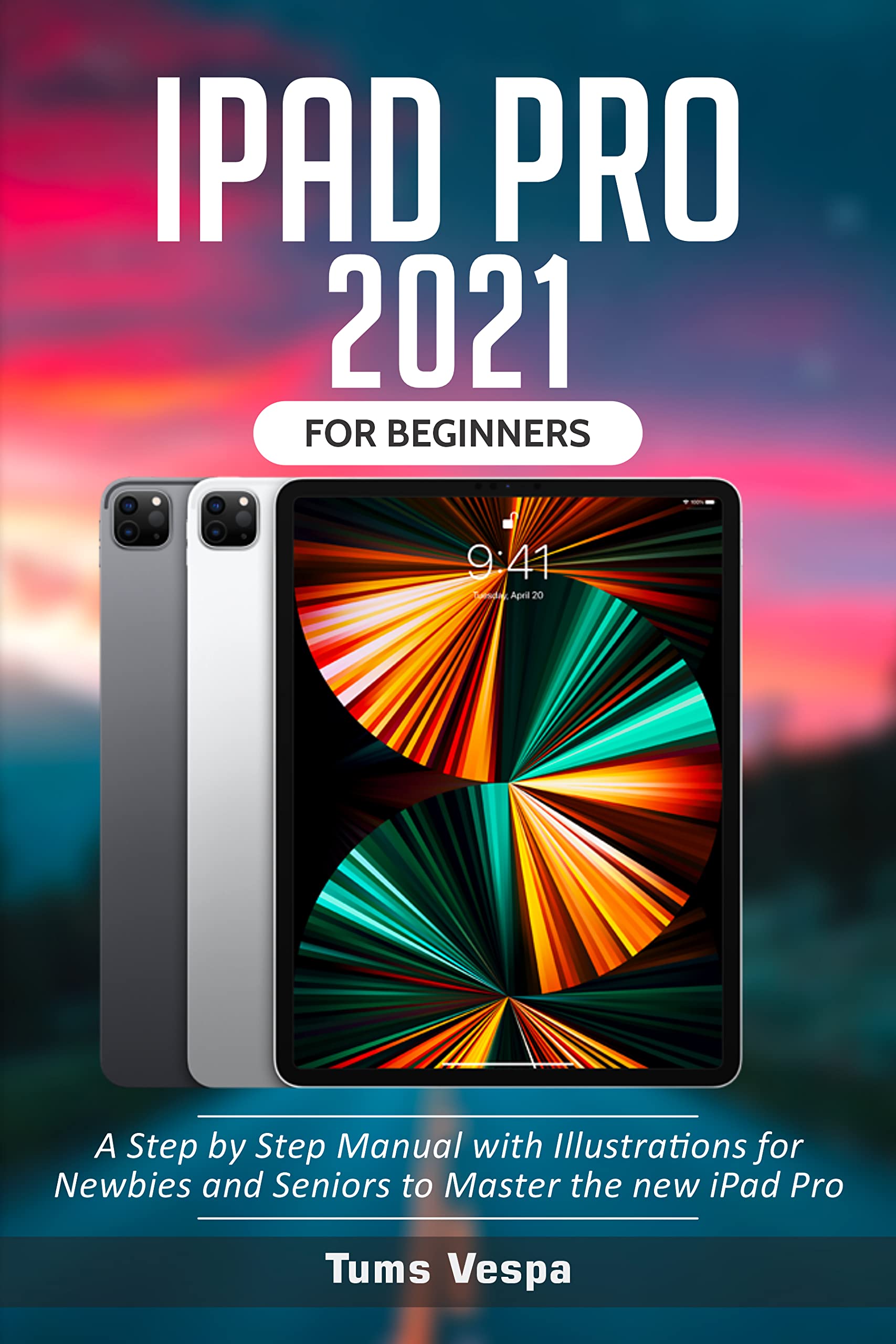 iPad Pro 2021 for Beginners: A Step by Step Manual with Illustrations ...