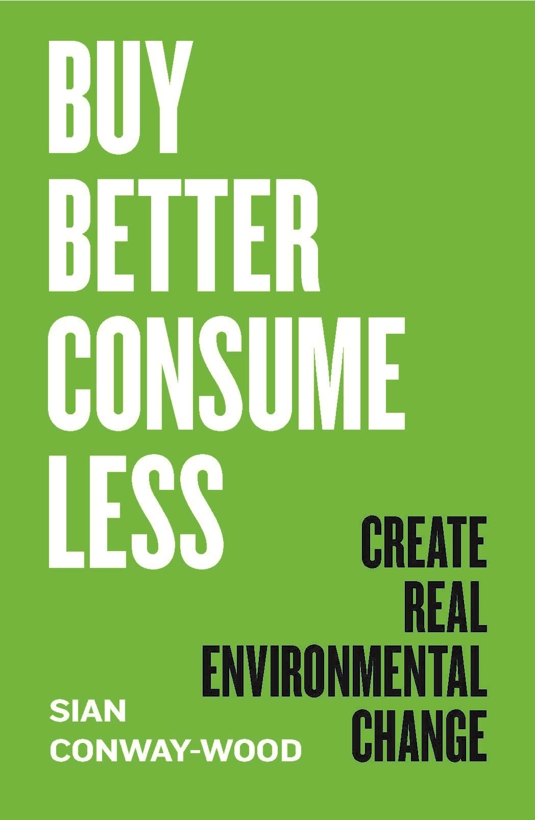 Buy Better, Consume Less: Create Real Environmental Change by Sian ...